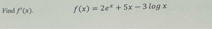 Solved Find f′(x). f(x)=2ex+5x−3logx | Chegg.com