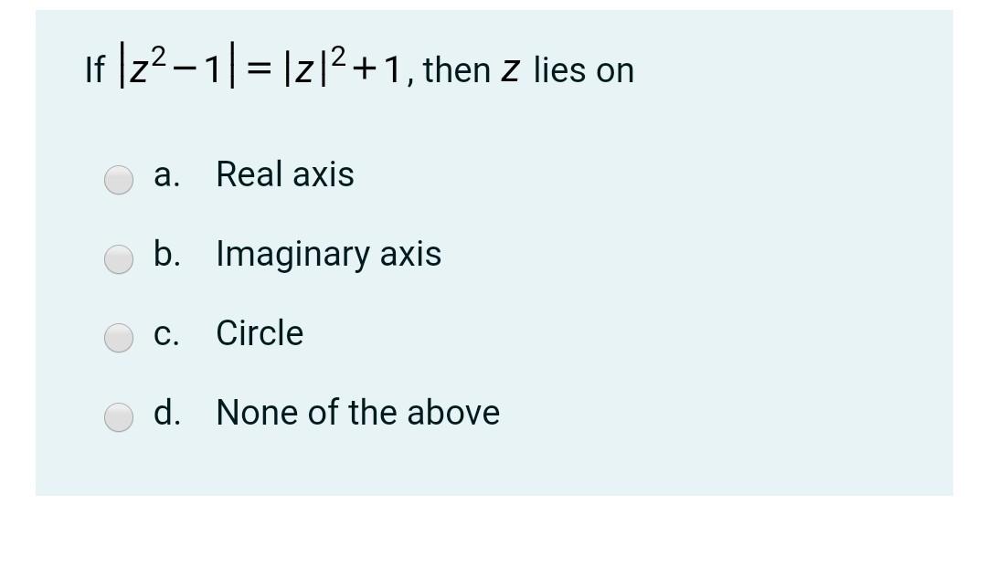 Solved If |22-1) = 1212 +1, then z lies on a. Real axis b. | Chegg.com