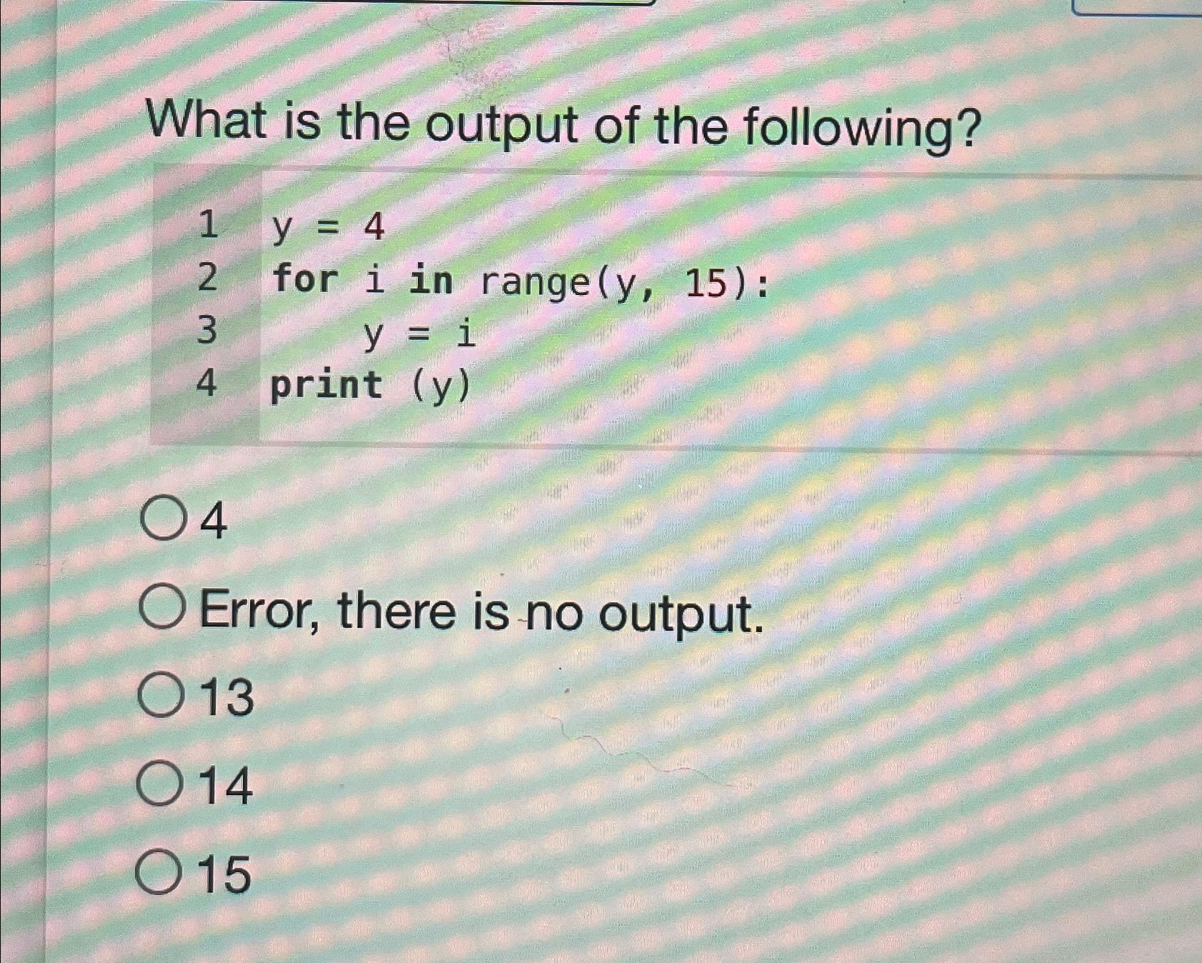 Solved What is the output of the following?y=4for i ﻿in | Chegg.com