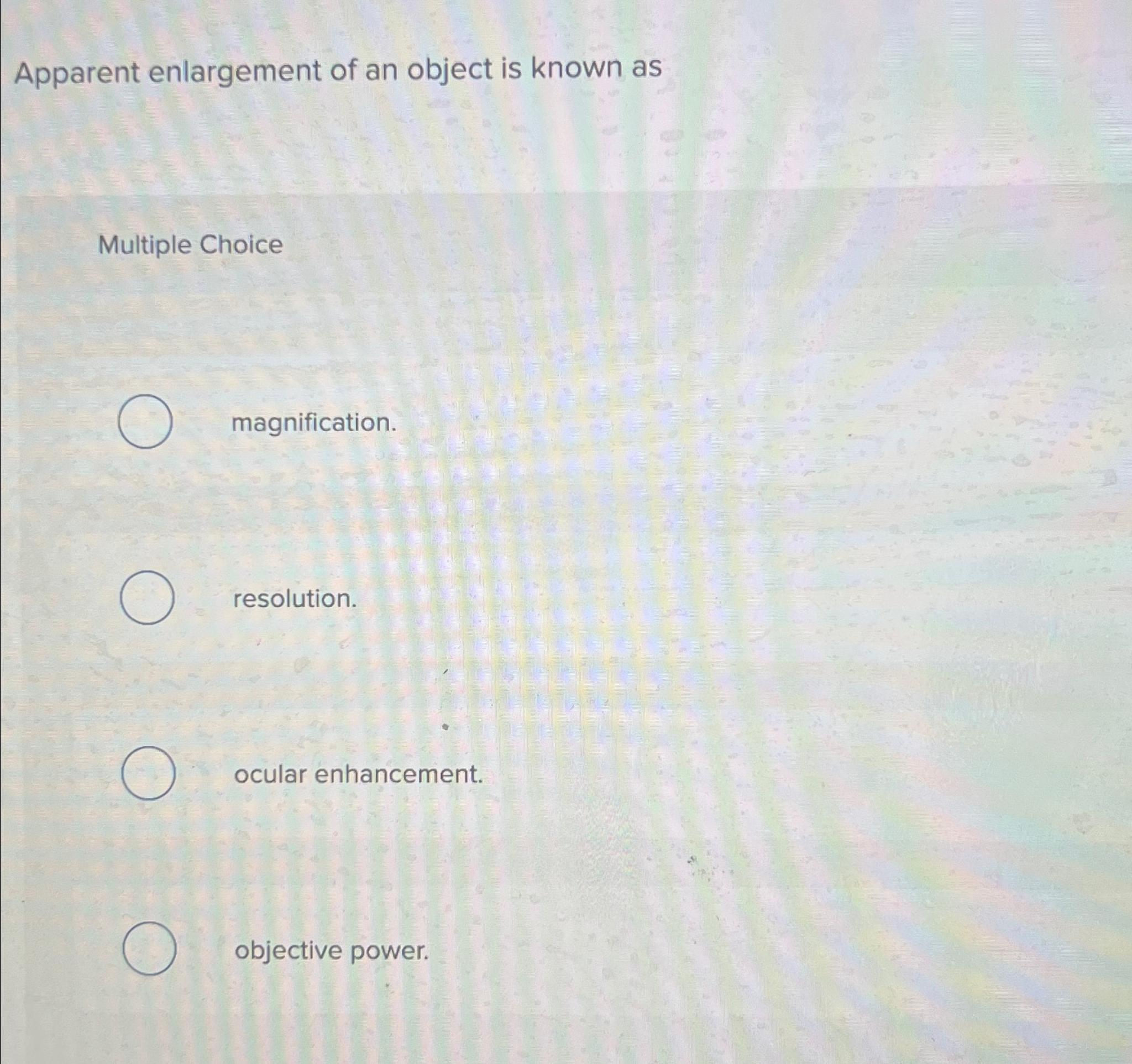 Solved Apparent enlargement of an object is known asMultiple | Chegg.com