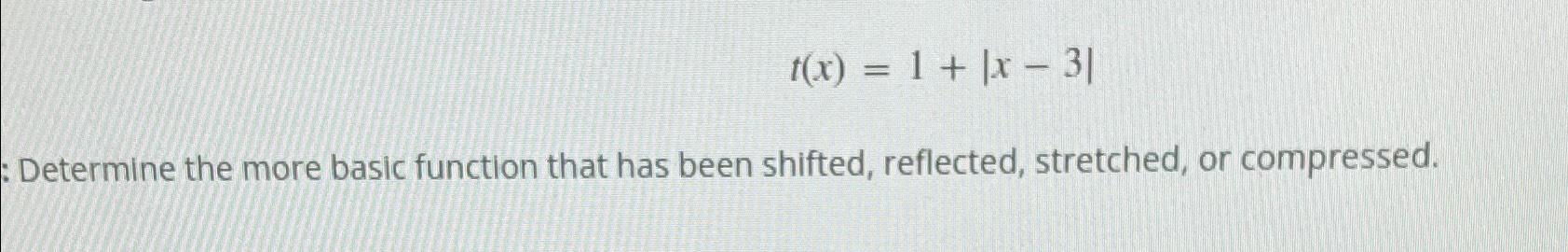 Solved t(x)=1+|x-3|Determine the more basic function that | Chegg.com