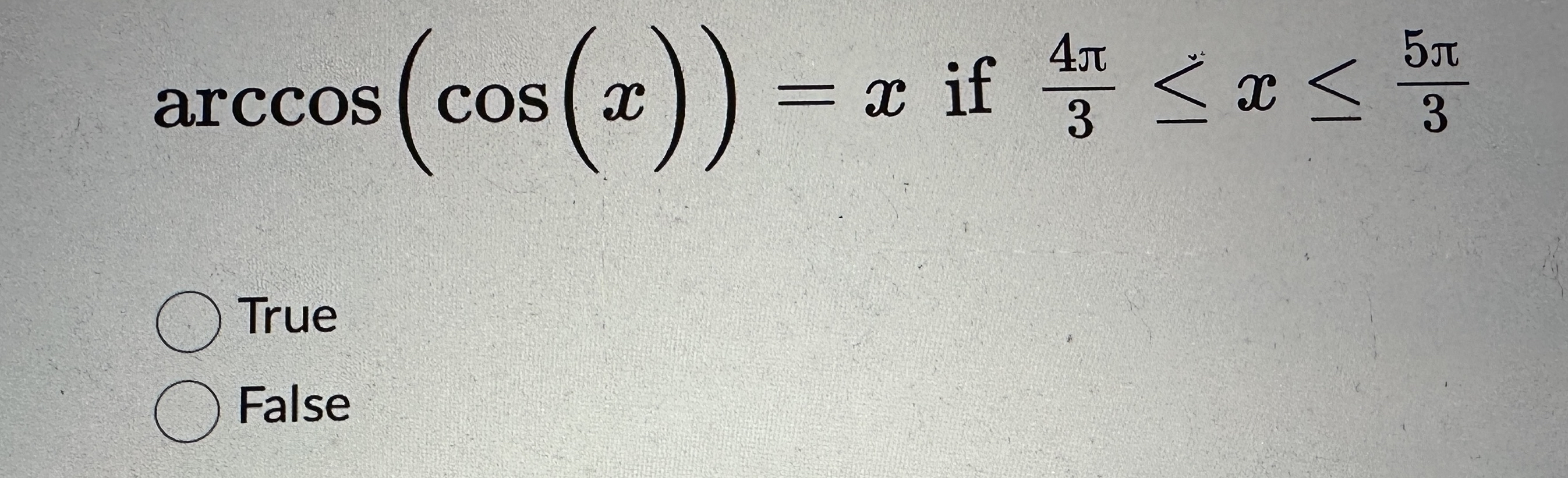 Solved arccos(cos(x))=x ﻿if 4π3≤x≤5π3TrueFalse | Chegg.com