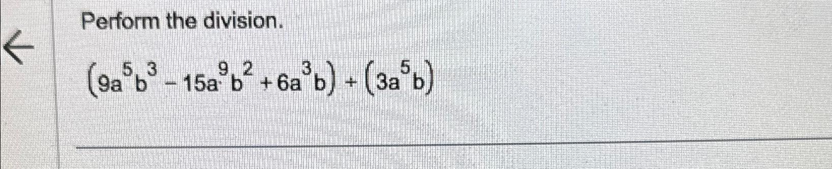 Solved Perform the division.(9a5b3-15a9b2+6a3b)÷(3a5b) | Chegg.com
