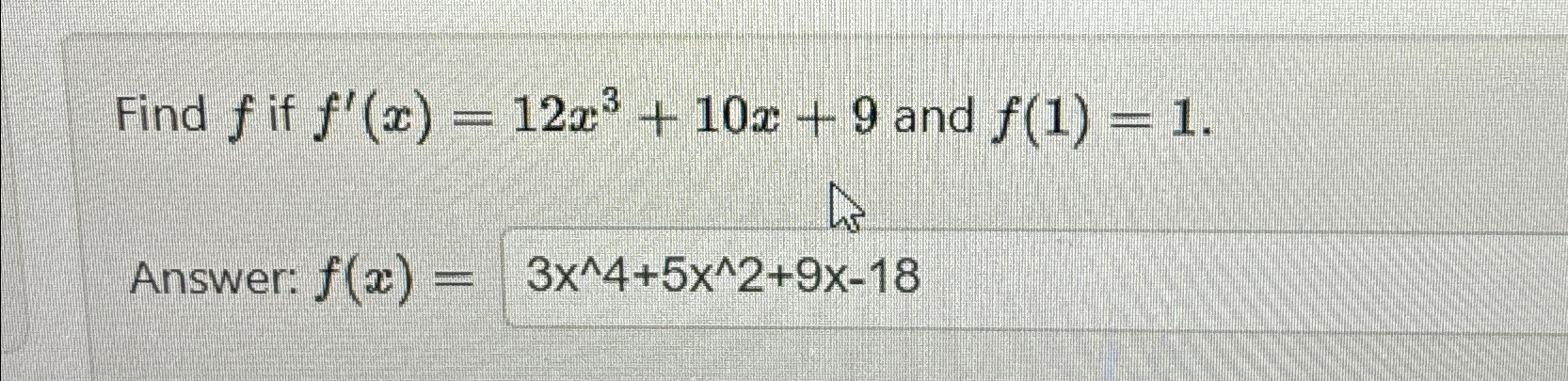 Solved Find f ﻿if f'(x)=12x3+10x+9 ﻿and f(1)=1Answer: | Chegg.com