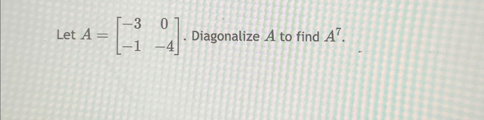 Solved Let A=[-30-1-4]. ﻿Diagonalize A ﻿to find A7. | Chegg.com
