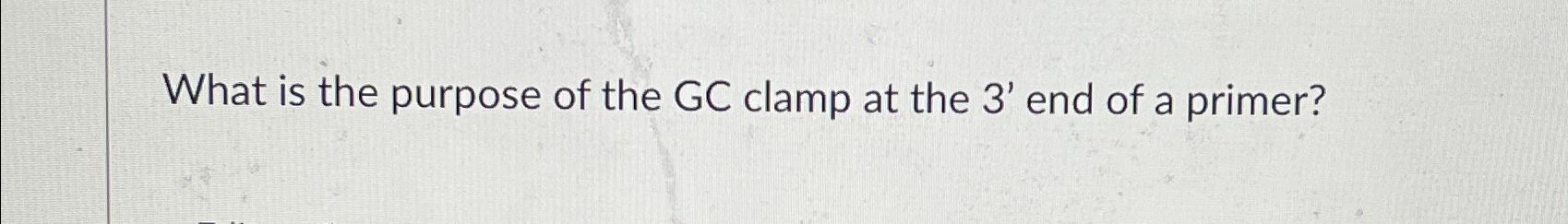 Solved What is the purpose of the GC clamp at the 3 ' ﻿end | Chegg.com