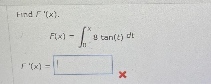 Solved Find F'(x). X F(x) = $ 8 tan(t) dt F'(x) = x | Chegg.com