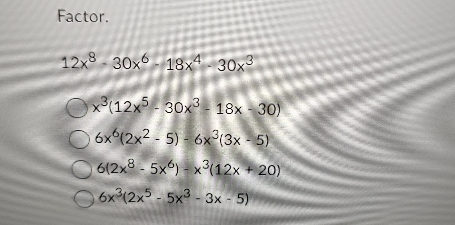 Solved Factor.12x8-30x6-18x4-30x3x3(12x5-30x3-18x-30)6x6(2x2 | Chegg.com