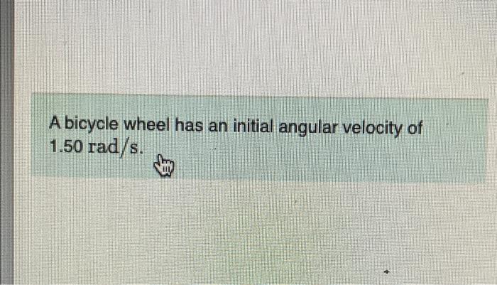 Solved A bicycle wheel has an initial angular velocity of | Chegg.com