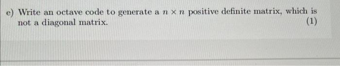Solved e) Write an octave code to generate a n×n positive | Chegg.com