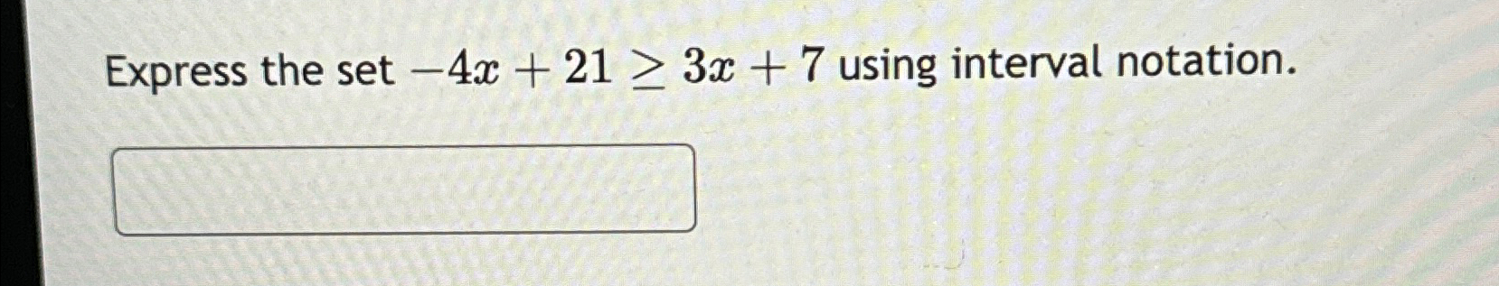 Solved Express the set -4x+21≥3x+7 ﻿using interval notation. | Chegg.com