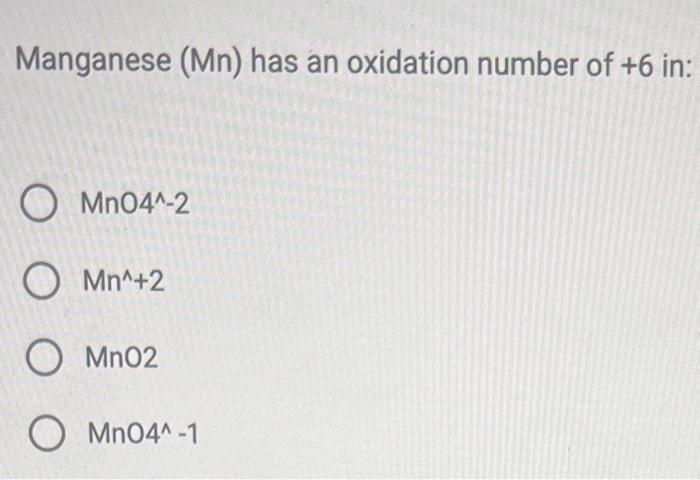 Solved Manganese (Mn) has an oxidation number of +6 in: | Chegg.com