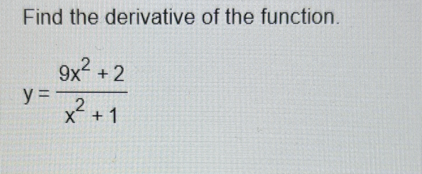 Solved Find the derivative of the function.y=9x2+2x2+1 | Chegg.com