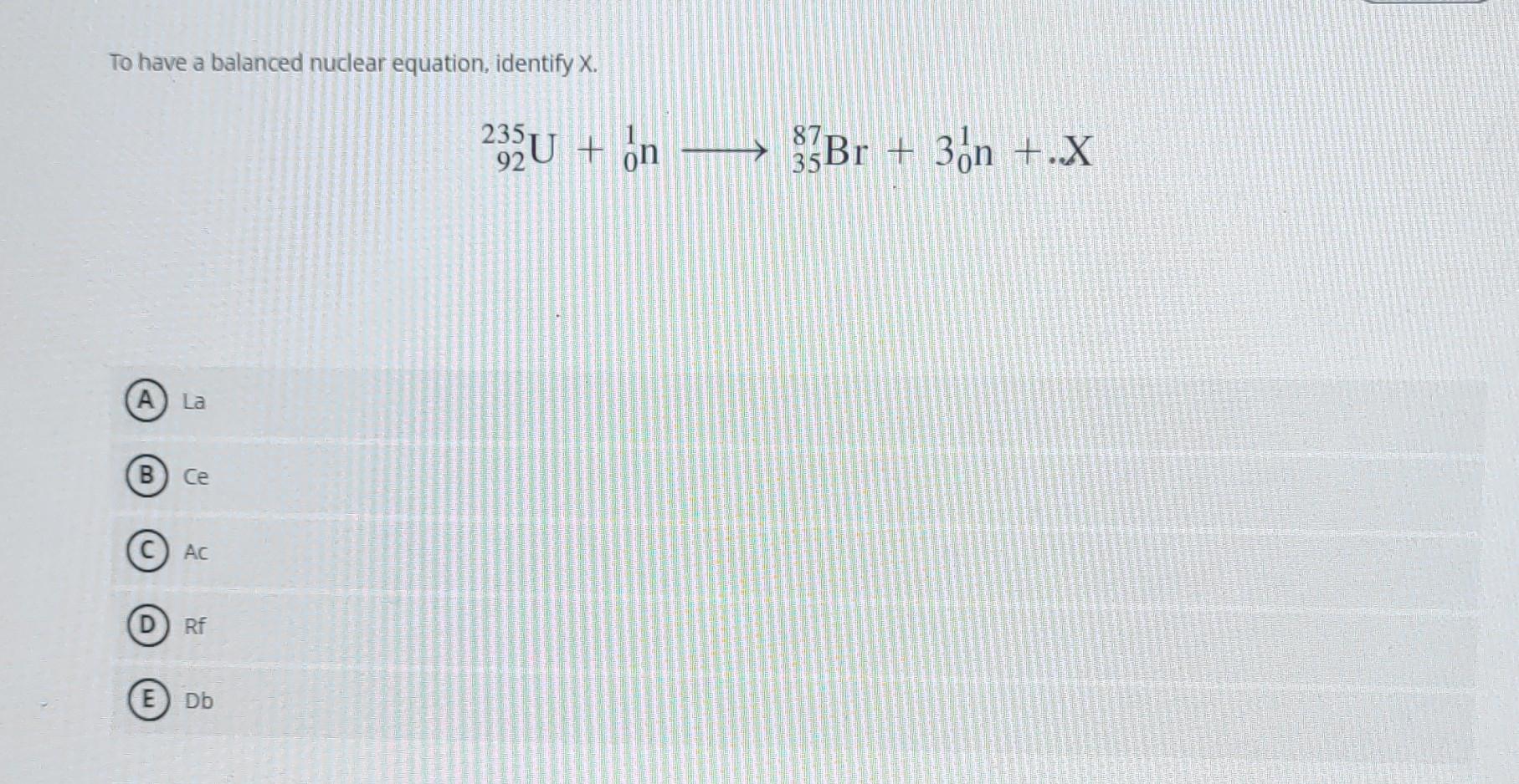 Solved To have a balanced nuclear equation, identify X. | Chegg.com