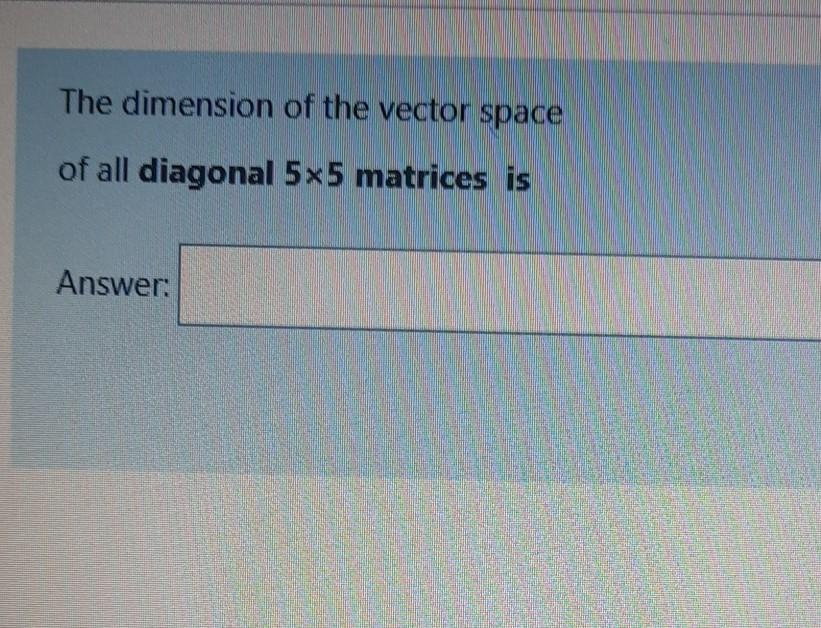 Solved The dimension of the vector space of all diagonal 5x5 | Chegg.com
