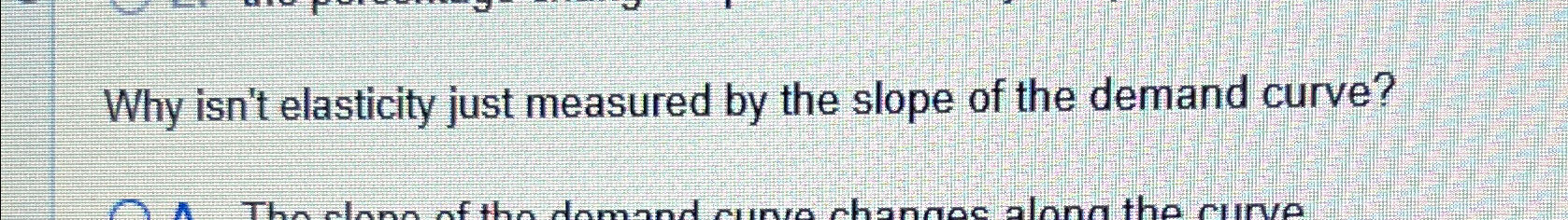 Solved Why isn't elasticity just measured by the slope of | Chegg.com