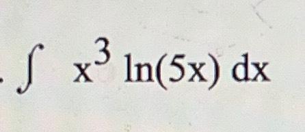 Solved ∫﻿﻿x3ln(5x)dx | Chegg.com