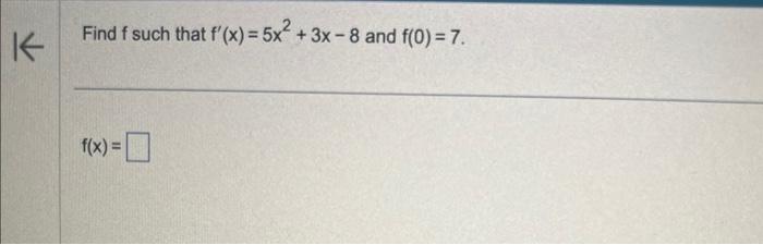 Solved Find f such that f′(x)=5x2+3x−8 and f(0)=7 f(x)= | Chegg.com