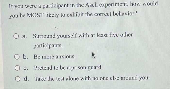 Solved If you were a participant in the Asch experiment, how | Chegg.com