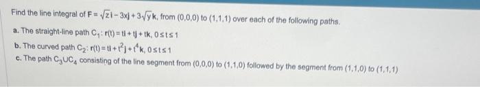 Solved Find the line integral of F=zi−3xj+3yk, from (0,0,0) | Chegg.com