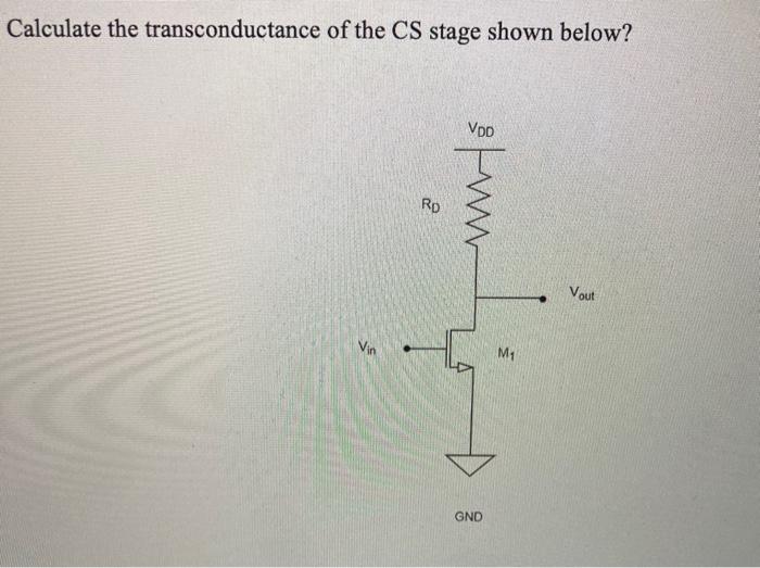 Solved Calculate the transconductance of the CS stage shown | Chegg.com
