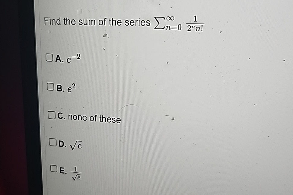 Solved Find the sum of the series ∑n=0∞12nn!A. e-2B. e2C. | Chegg.com