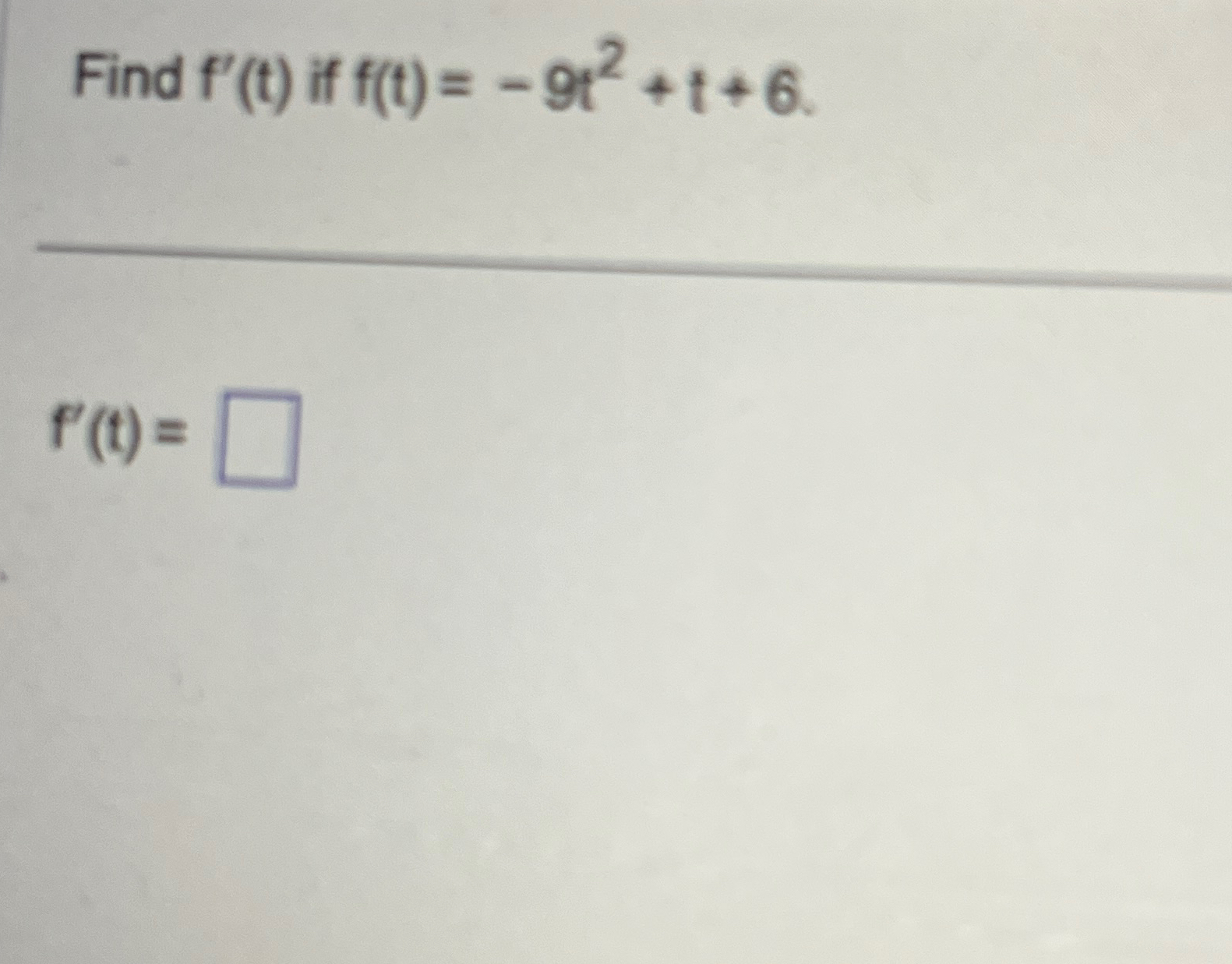 Solved Find f'(t) ﻿if f(t)=-9t2+t+6f'(t)= | Chegg.com