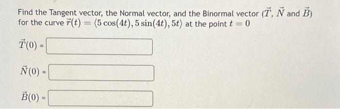 Solved Find the Tangent vector, the Normal vector, and the | Chegg.com