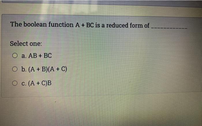 Solved The boolean function A + BC is a reduced form of | Chegg.com
