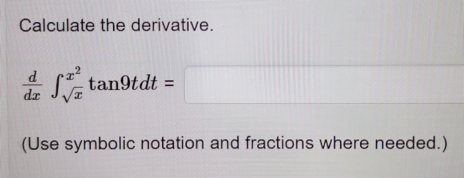 Solved Calculate the derivative. dxd∫xx2tan9tdt= (Use | Chegg.com