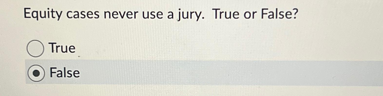 Solved Equity cases never use a jury. True or | Chegg.com