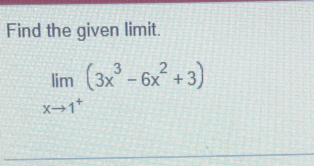 Solved Find the given limit.limx→1+(3x3-6x2+3) | Chegg.com