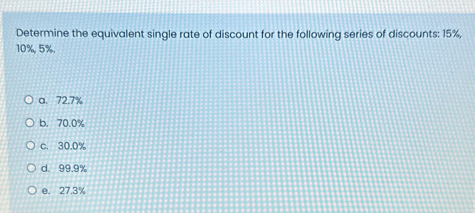 Solved Determine the equivalent single rate of discount for | Chegg.com