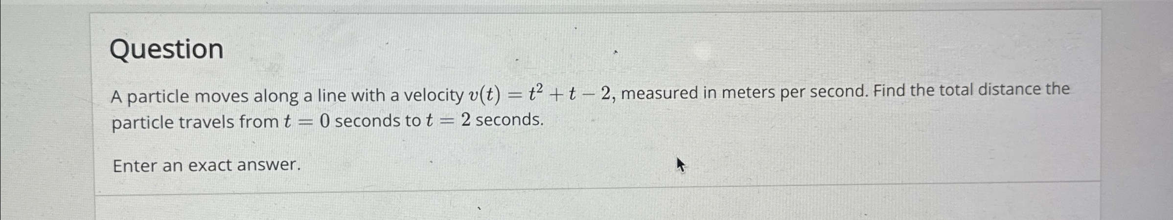 Solved QuestionA particle moves along a line with a velocity | Chegg.com