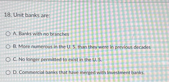 Solved 18. Unit banks are: O A. Banks with no branches O B. | Chegg.com