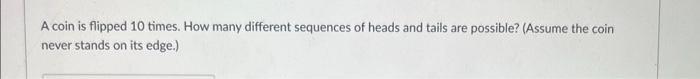 Solved A coin is flipped 10 times. How many different | Chegg.com