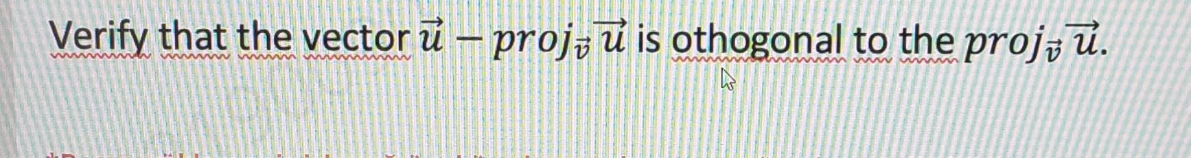 Solved Verify that the vector u−projvu is othogonal to the | Chegg.com