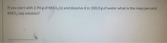 Solved If you start with 2.94 g of KNO3 (s) and dissolve it | Chegg.com
