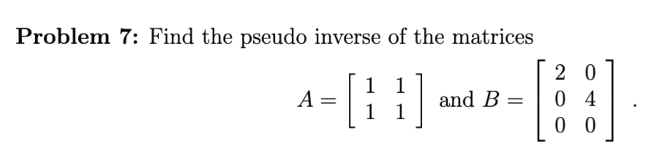 Solved Problem 7: Find the pseudo inverse of the | Chegg.com