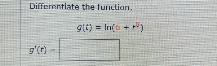 Solved Differentiate the function. g(t)=ln(6+t8) g′(t)= | Chegg.com