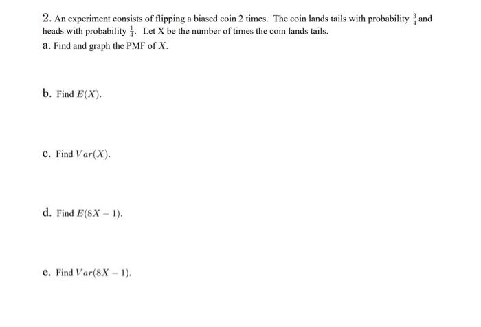 Solved 2. An experiment consists of flipping a biased coin 2 | Chegg.com