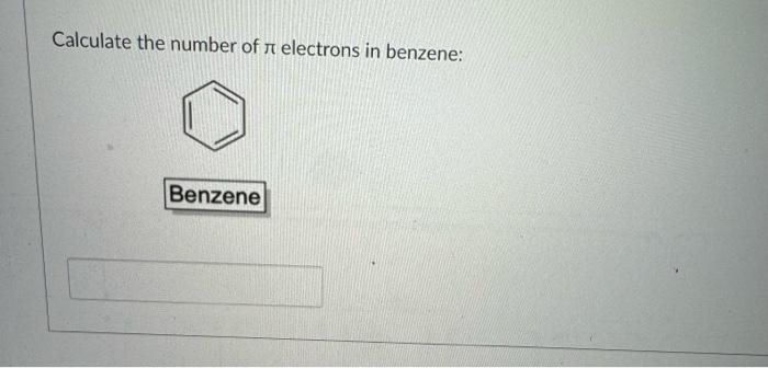 Solved Calculate the number of π electrons in benzene:What | Chegg.com