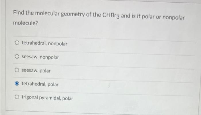 Solved Find the molecular geometry of the CHBr3 and is it | Chegg.com