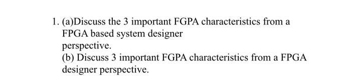 Solved 1. (a)Discuss the 3 important FGPA characteristics | Chegg.com