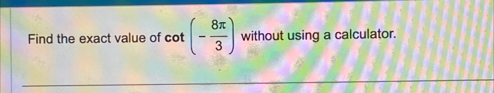 Solved Find the exact value of cot(-8π3) ﻿without using a | Chegg.com