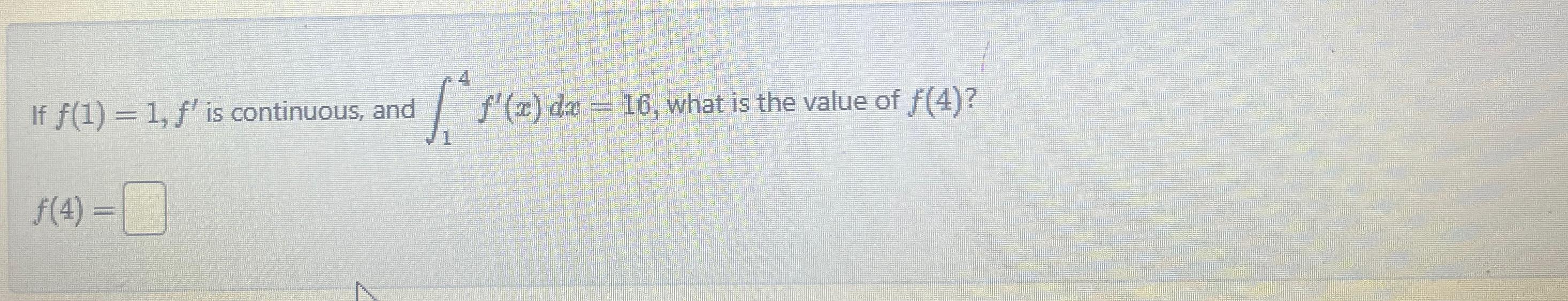 Solved If f(1)=1,f' ﻿is continuous, and ∫14f'(x)dx=16, ﻿what | Chegg.com