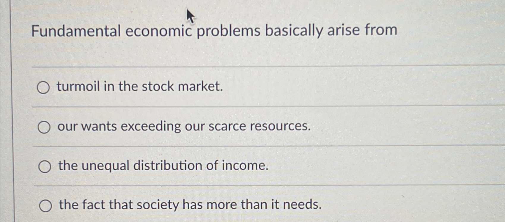 Solved Fundamental economic problems basically arise | Chegg.com