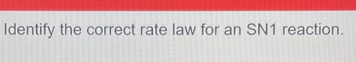 Solved Identify the correct rate law for an SN1 reaction. | Chegg.com