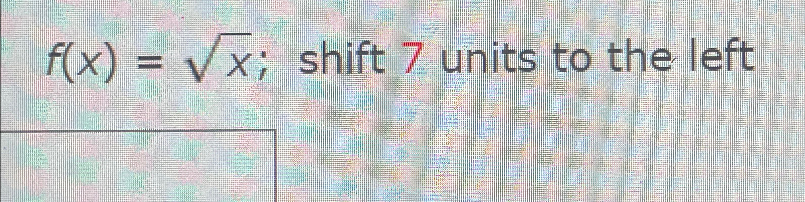 Solved f(x)=x2; shift 7 ﻿units to the left | Chegg.com