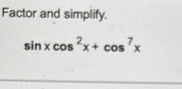 Solved Factor and simplify.sinxcos2x+cos7x | Chegg.com